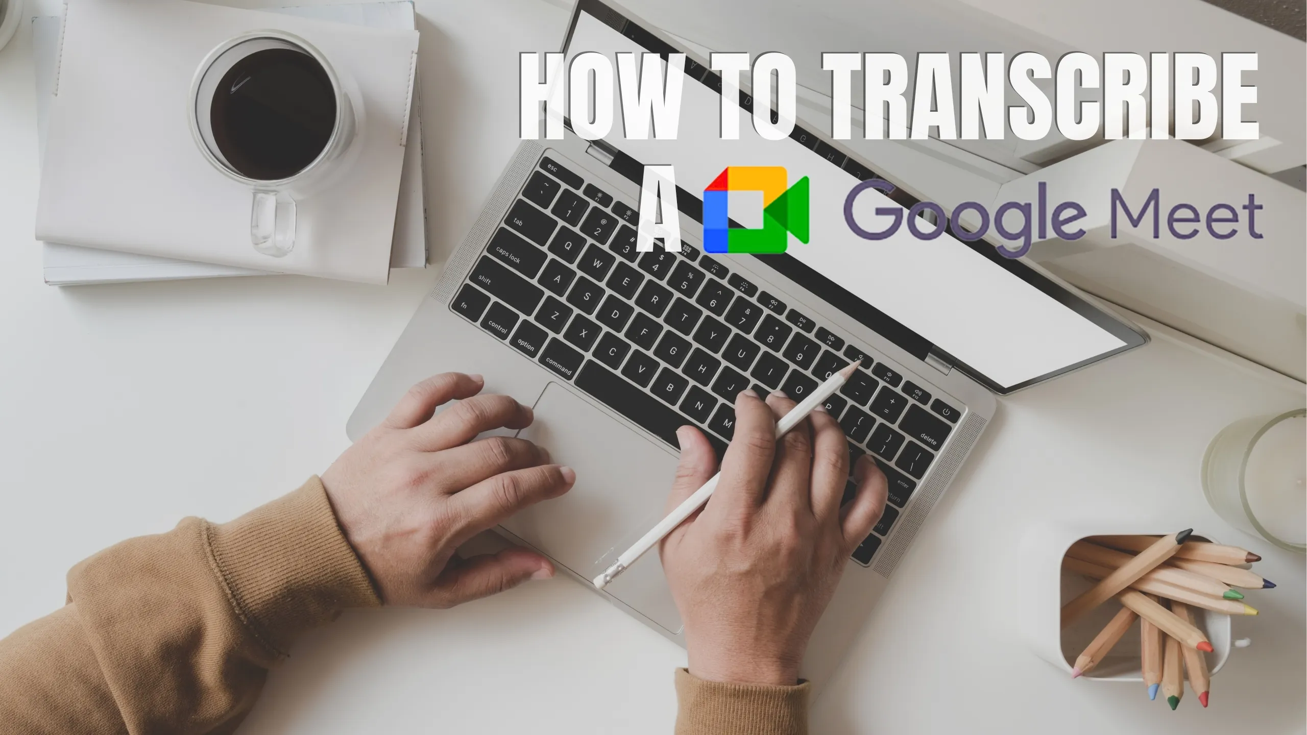 How to Transcribe a Google Meet Meeting (Free and 3 Easy Steps) | ScreenApp Blog